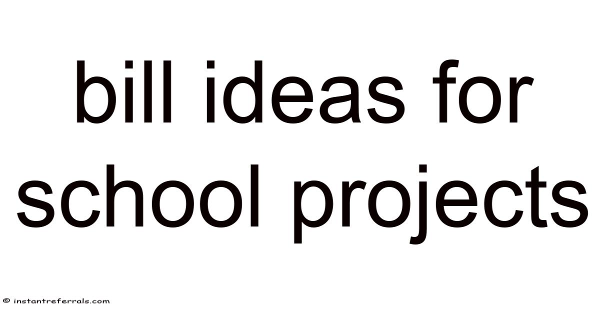 Bill Ideas For School Projects